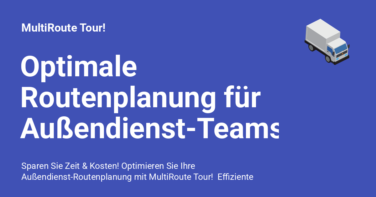 Optimale Routenplanung für Außendienst-Teams mit MultiRoute Tour! - MultiRoute Tour!
